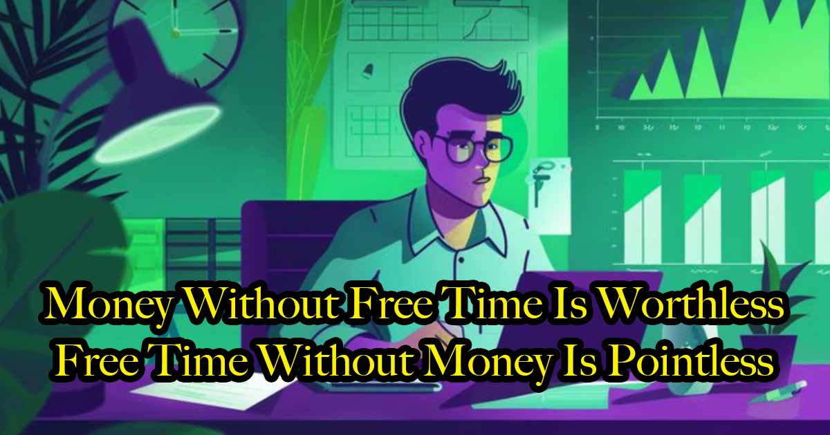 Money Without Free Time Is Worthless, Free Time Without Money Is ...